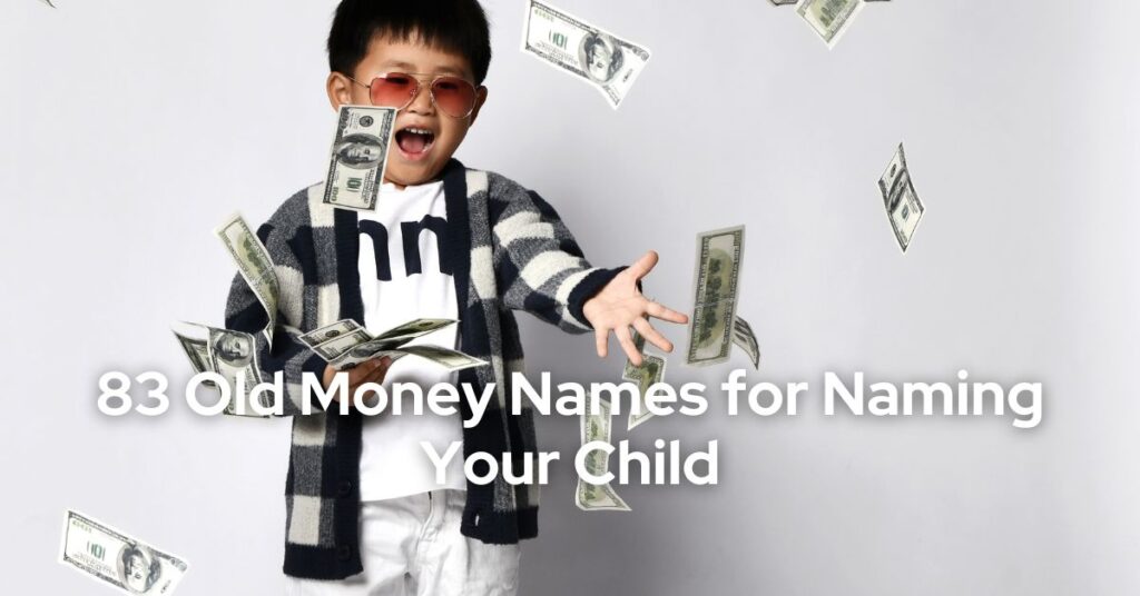 83 Old Money Names for naming your child